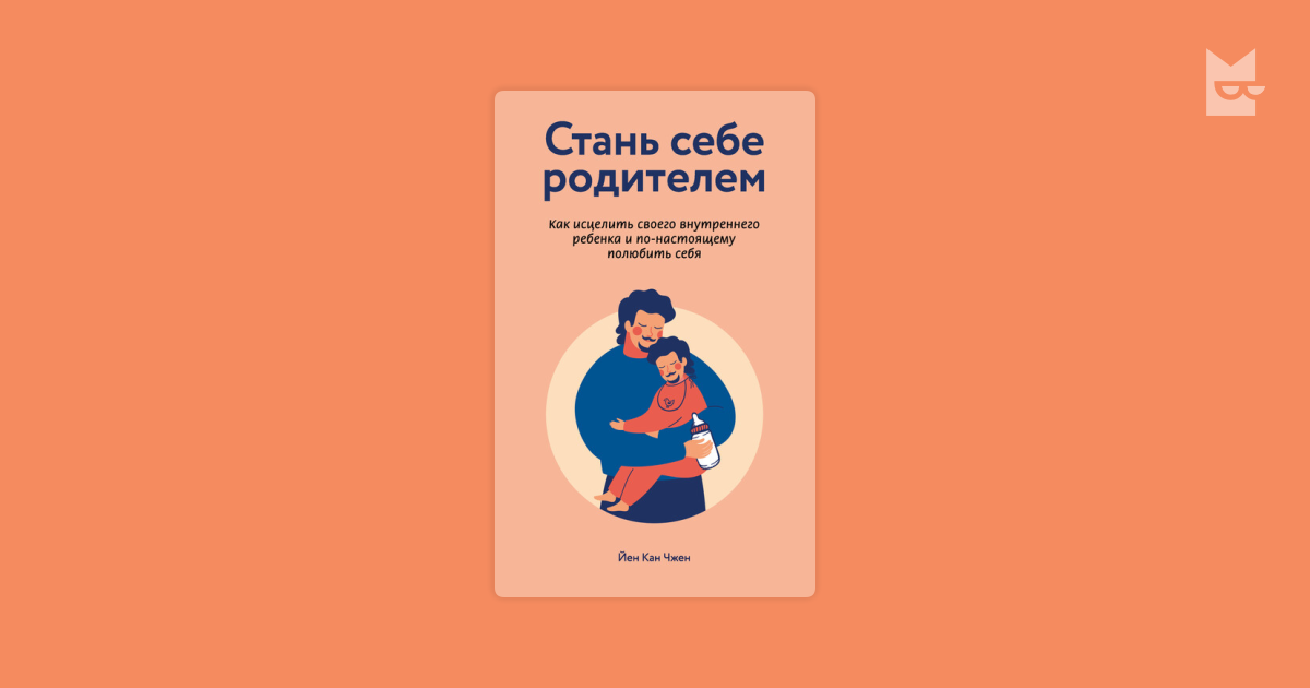 Стань себе родителем: как исцелить своего внутреннего ребенка и по ...